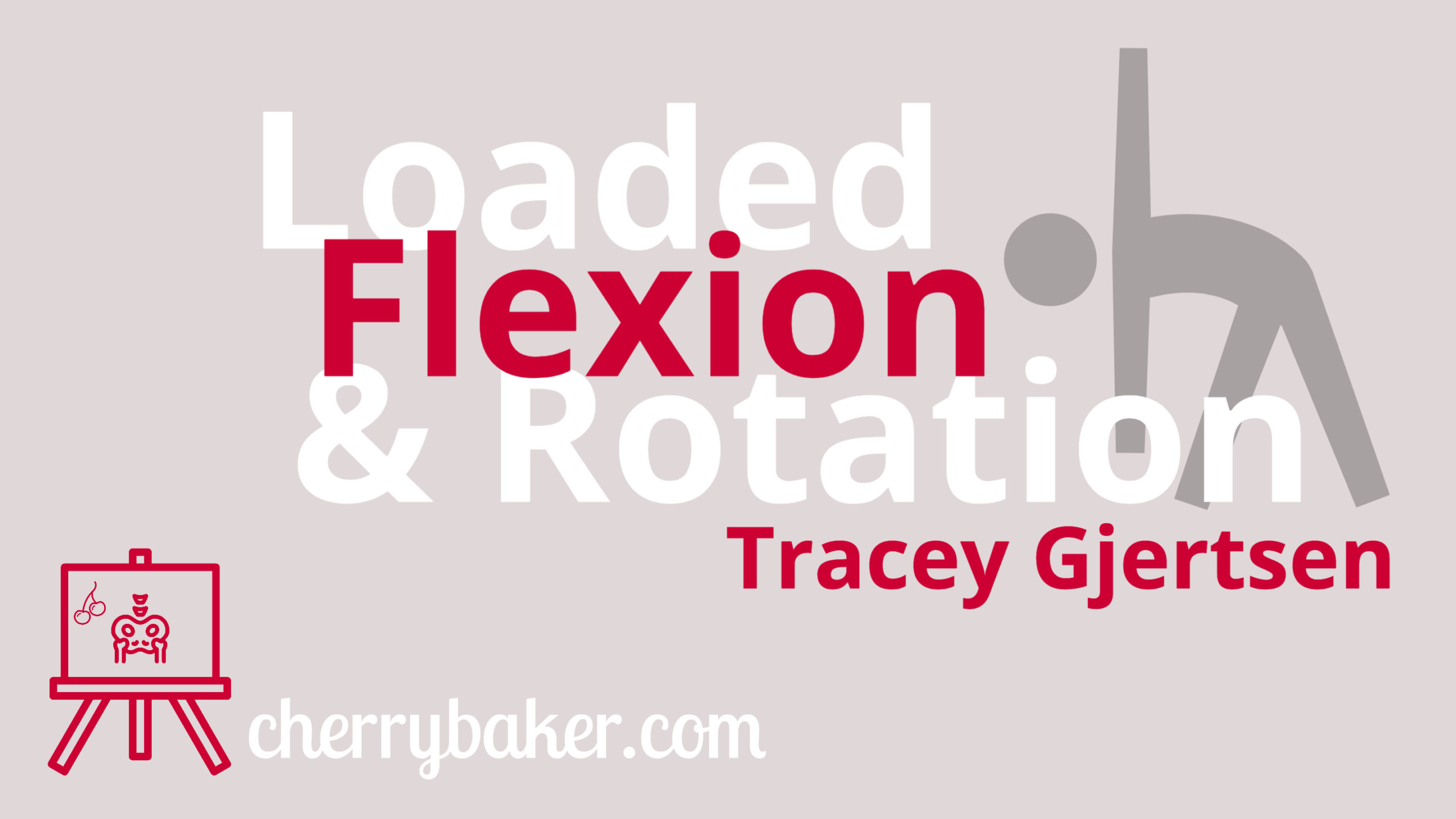 Loaded Flexion & Rotation - Cherry Baker Education
